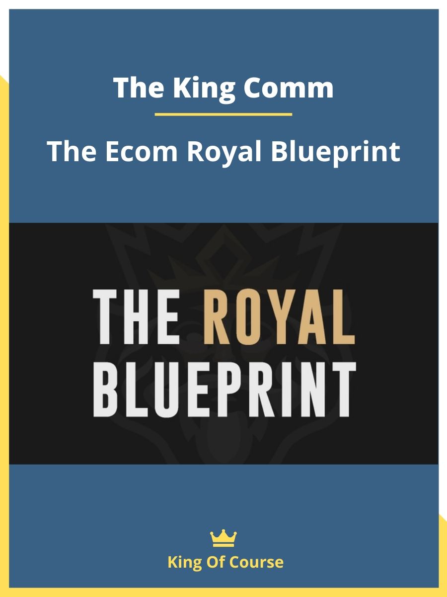 The King Comm – The Ecom Royal Blueprint | LOADCOURSE - Best Discount ...