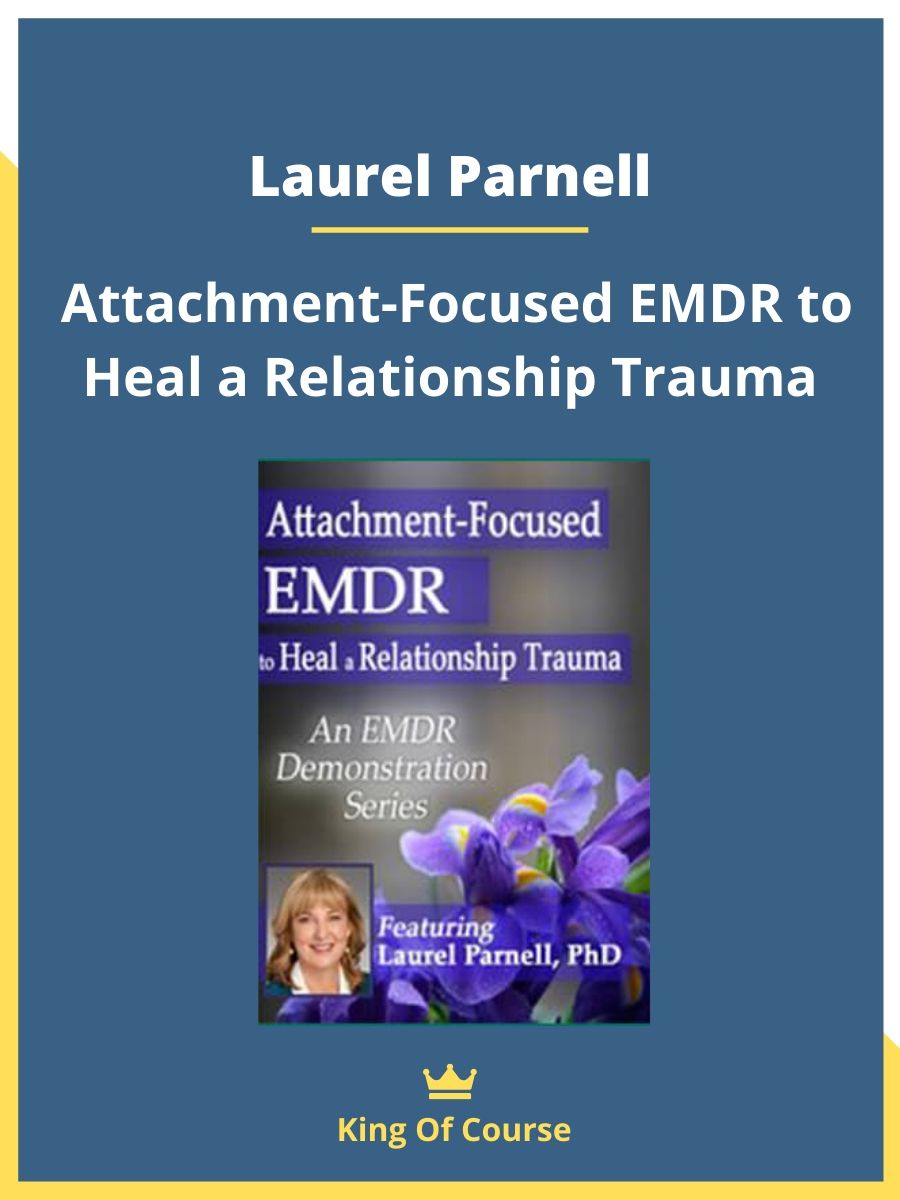 Laurel Parnell – Attachment-Focused EMDR to Heal a Relationship Trauma ...