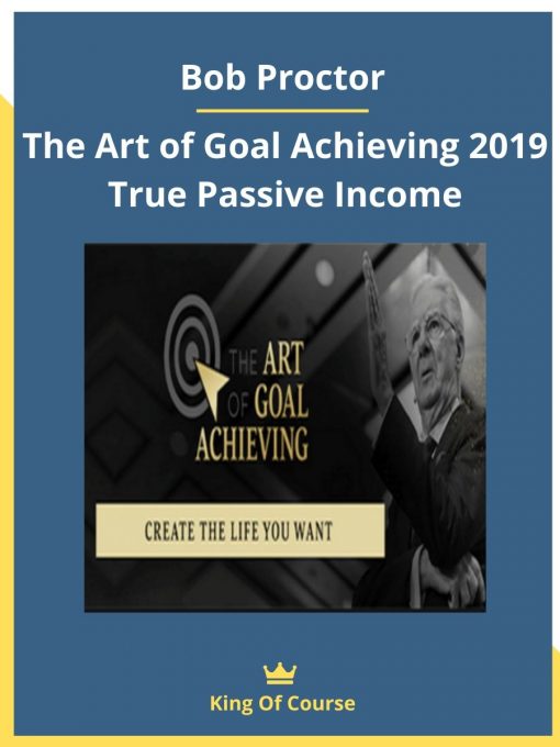 Bob Proctor – The Art of Goal Achieving 2019 True Passive Income ...