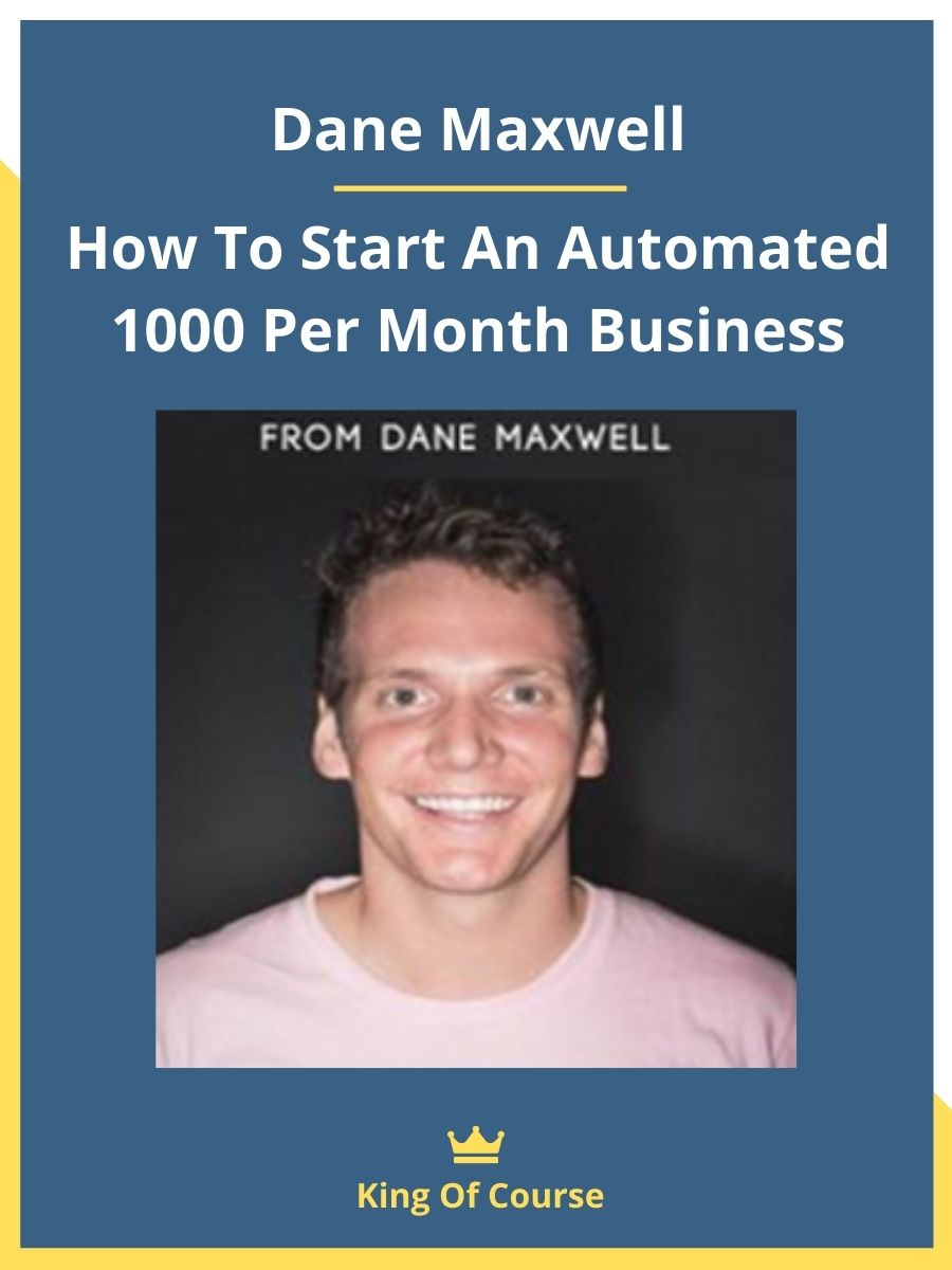 Dane Maxwell – How To Start An Automated 1000 Per Month Business ...