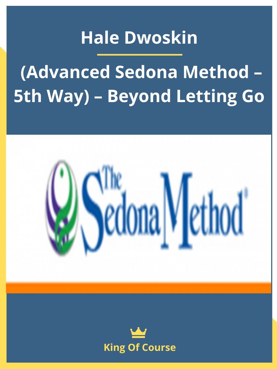 Hale Dwoskin (Advanced Sedona Method – 5th Way) – Beyond Letting Go ...