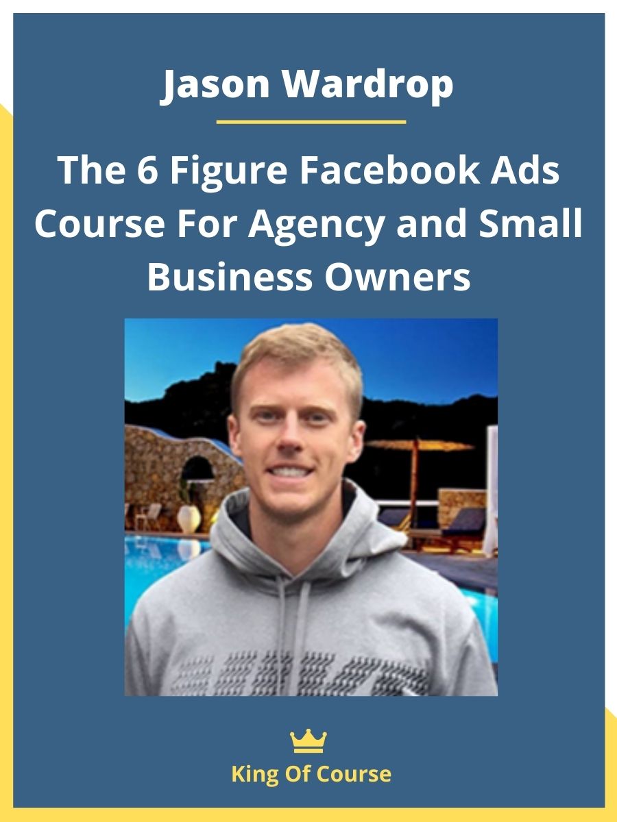 Jason Wardrop – The 6 Figure Facebook Ads Course For Agency and Small ...