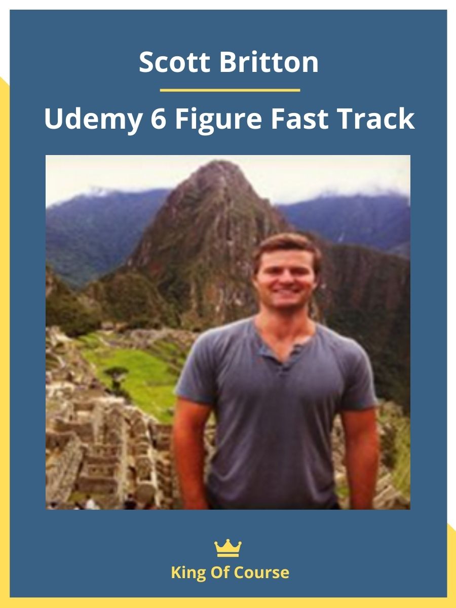 Scott Britton – Udemy 6 Figure Fast Track | LOADCOURSE - Best Discount ...