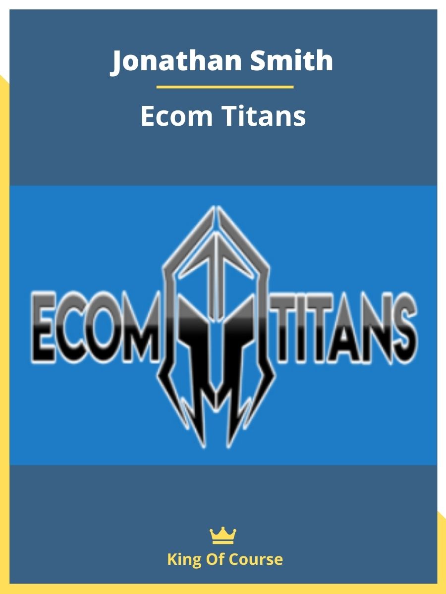 Jonathan Smith – Ecom Titans | LOADCOURSE - Best Discount Trading ...