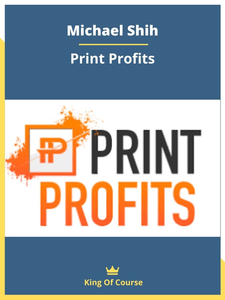 Michael Shih – Print Profits | LOADCOURSE - Best Discount Trading ...