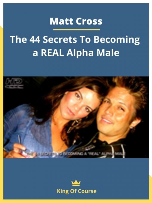 Matt Cross – The 44 Secrets To Becoming a REAL Alpha Male | LOADCOURSE ...