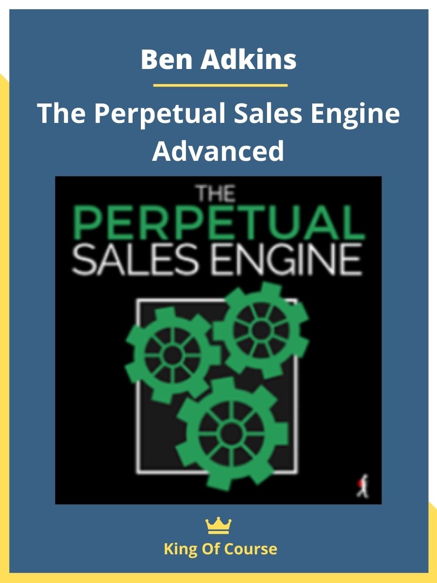 Ben Adkins – The Perpetual Sales Engine Advanced | LOADCOURSE - Best ...
