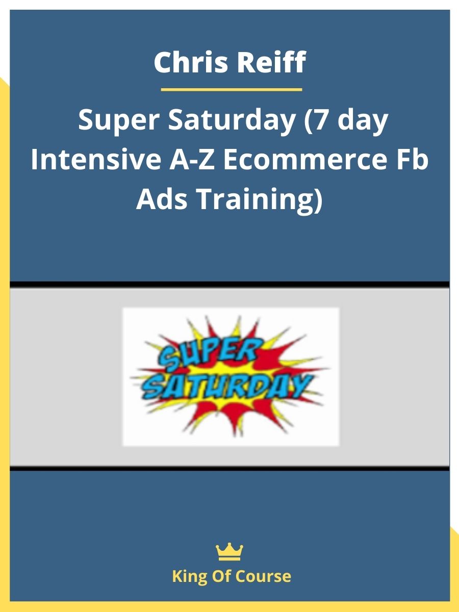 Chris Reiff – Super Saturday (7 day Intensive A-Z Ecommerce Fb Ads ...