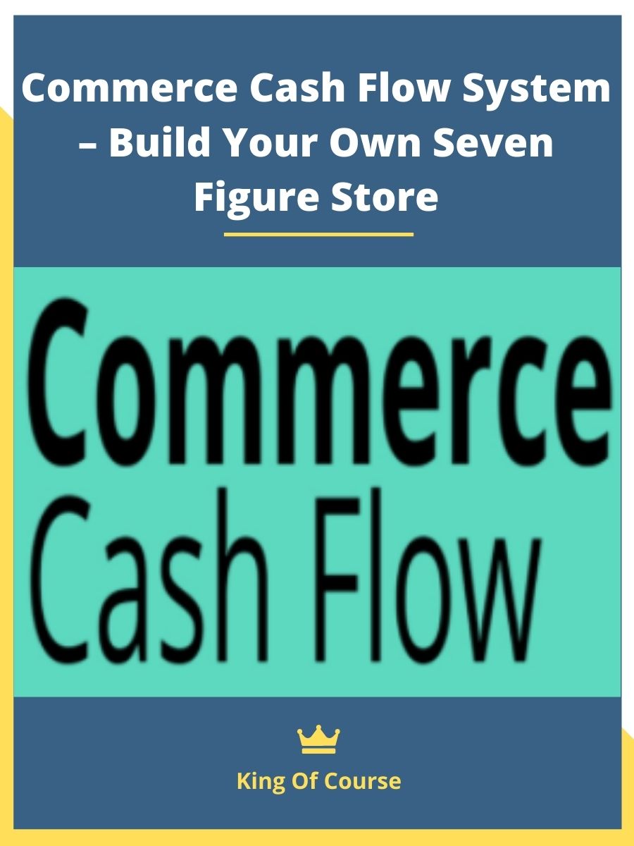 Commerce Cash Flow System – Build Your Own Seven Figure Store ...