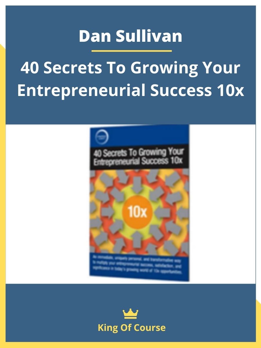 Dan Sullivan – 40 Secrets To Growing Your Entrepreneurial Success 10x ...
