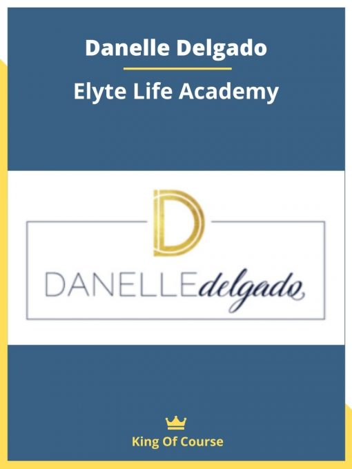 Danelle Delgado – Elyte Life Academy | LOADCOURSE - Best Discount ...