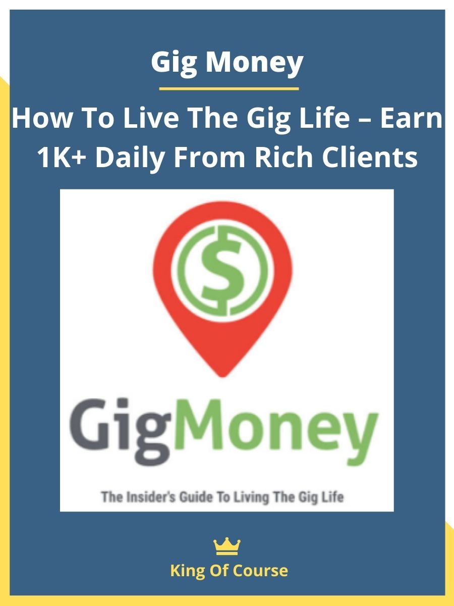 Gig Money – How To Live The Gig Life – Earn 1K+ Daily From Rich Clients ...