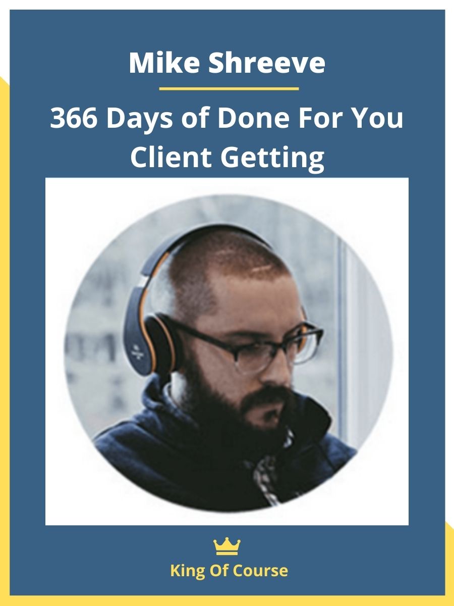 Mike Shreeve – 366 Days of Done For You Client Getting | LOADCOURSE ...