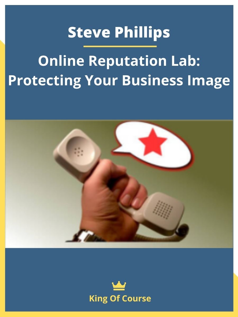 Steve Phillips – Online Reputation Lab: Protecting Your Business Image ...
