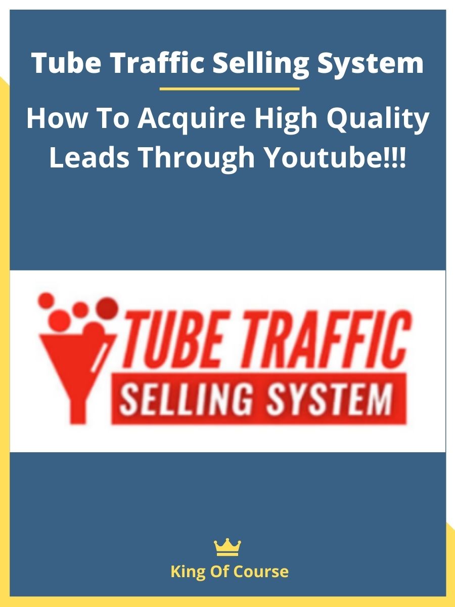 Tube Traffic Selling System – How To Acquire High Quality Leads Through ...