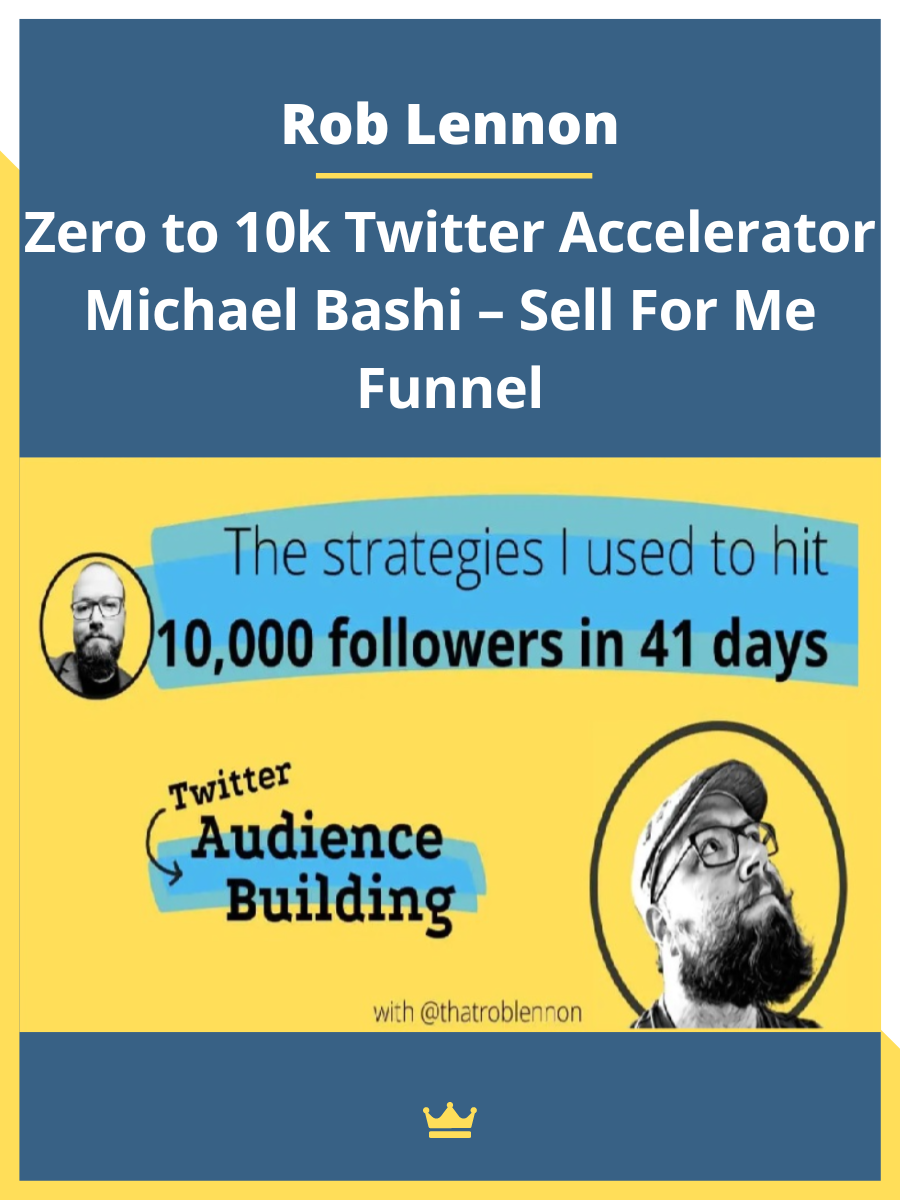 Rob Lennon – Zero to 10k Twitter Accelerator Michael Bashi – Sell For ...