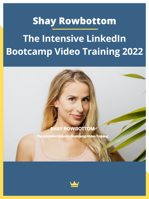 Shay Rowbottom – The Intensive LinkedIn Bootcamp Video Training 2022 ...